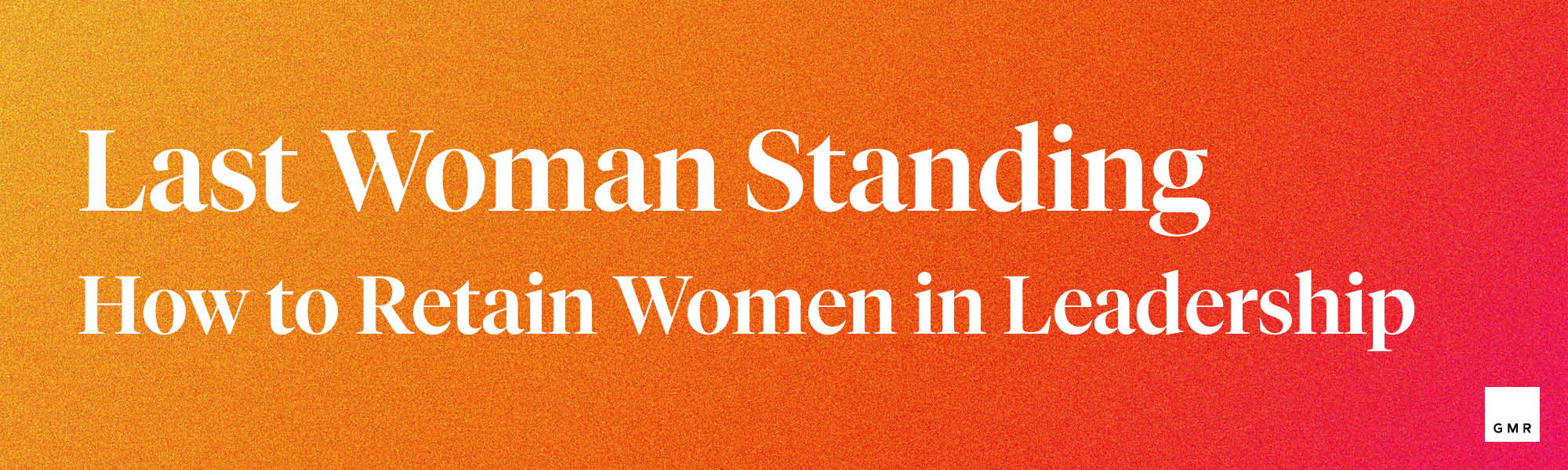 Last Woman Standing: How to Retain Women in Leadership