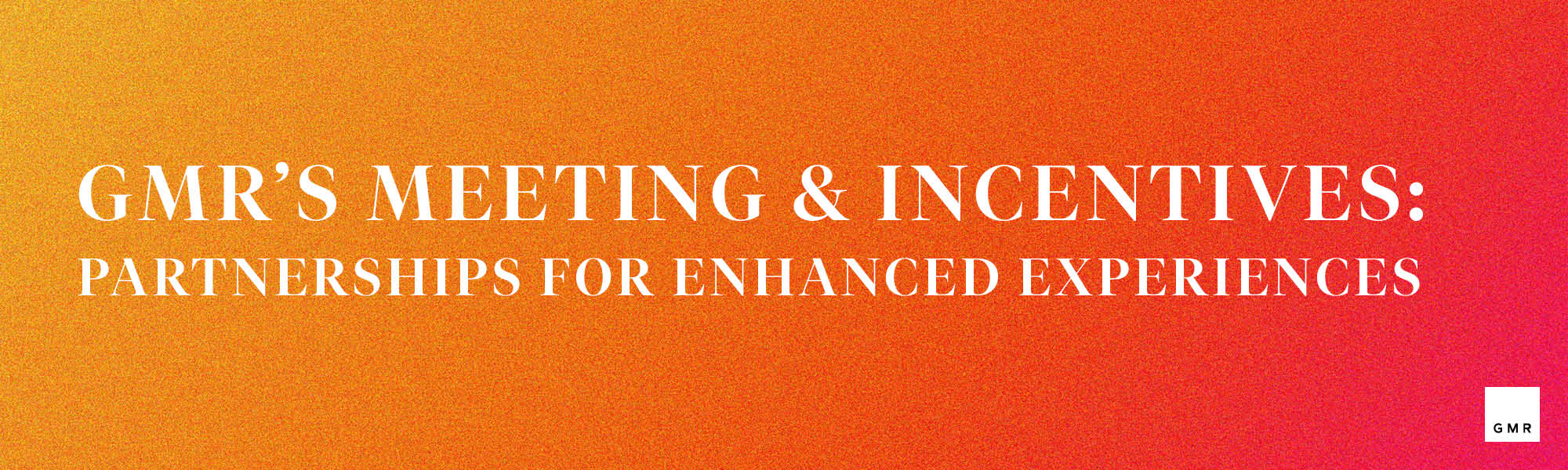 GMR'S Meeting & Incentives: Partnerships for Enhanced Experiences